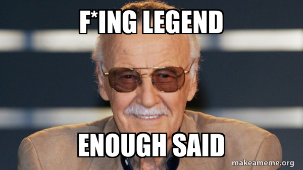F*ing legend Enough said - Stan Lee Meme Generator