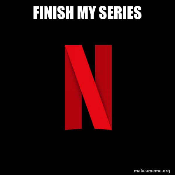 finish my series - Netflix Meme Generator