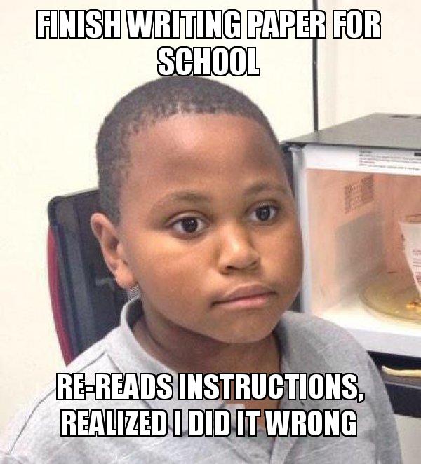 Finish writing paper for school re-reads instructions, realized I did ...