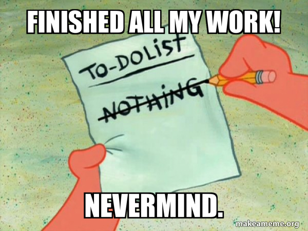 Finished all my work! nevermind. - TO-DO List Meme Generator