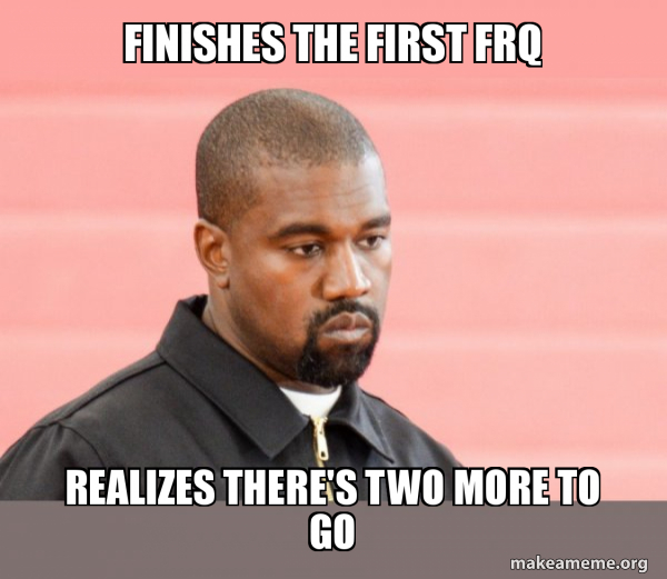 Finishes the first frq realizes there's two more to go - Kanye West ...