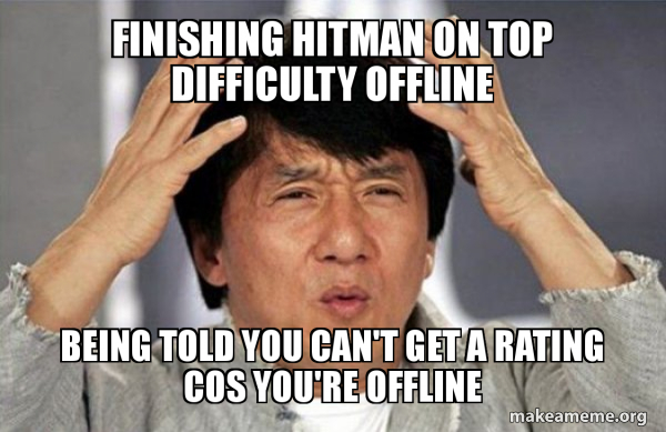 finishing hitman on top difficulty offline being told you can't get a ...