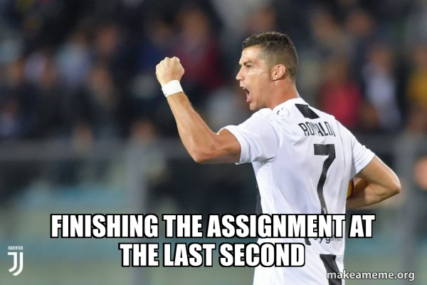 finishing the assignment at the last second - Cristiano Ronaldo Meme ...