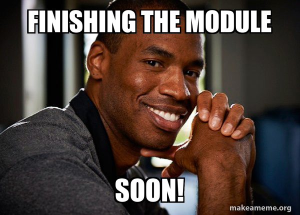 Finishing the Module Soon! - Good Guy Jason Meme Generator