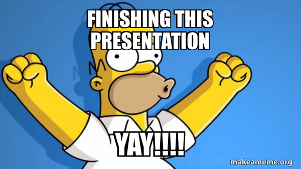 FINISHING THIS PRESENTATION YAY!!!! - Happy Homer Meme Generator