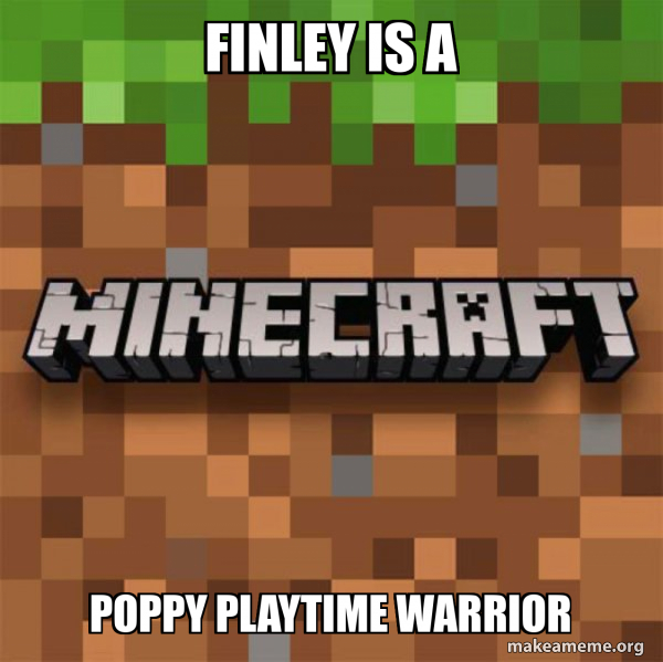 Finley is a Poppy playtime warrior - Minecraft Meme Generator