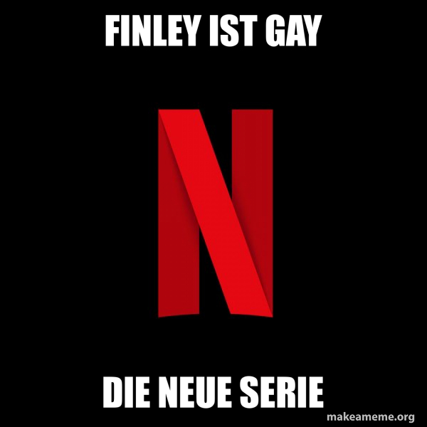 Finley ist gay die neue Serie - Netflix Meme Generator