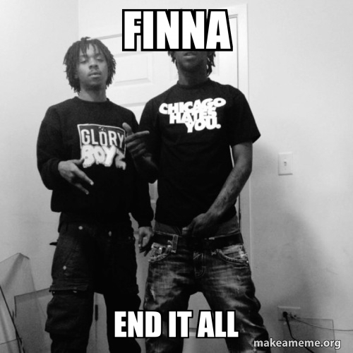 Finna End it all Meme Generator
