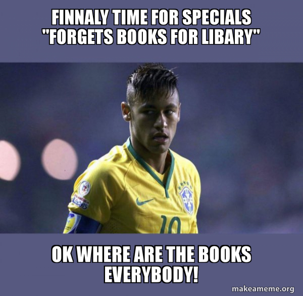 Finnaly time for specials "Forgets books for libary" Ok Where are the ...