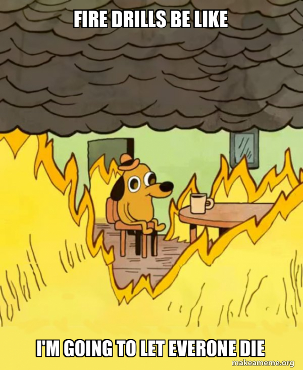 fire drills be like I'm going to let everone die - This Is Fine Meme ...