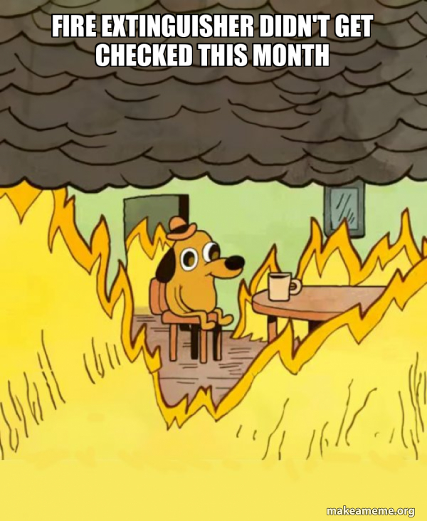 fire extinguisher didn't get checked this month - This Is Fine Meme ...