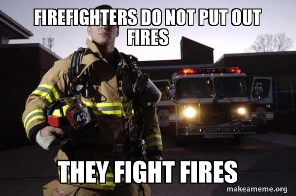 Firefighters do not put out fires They fight fires - Good Guy Fire ...