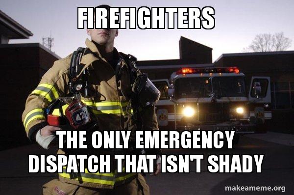 Firefighters the only emergency dispatch that isn't shady - Good Guy ...