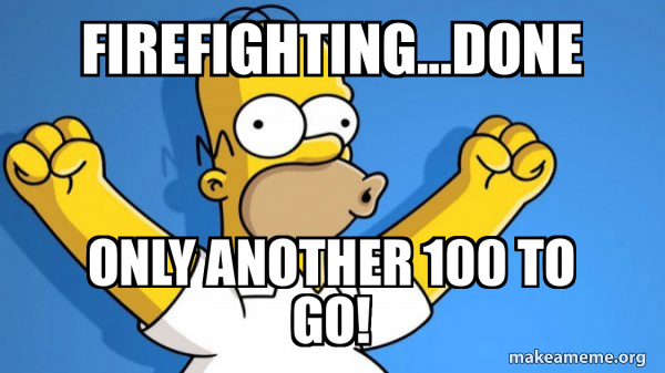 Firefighting...done Only another 100 to go! - Happy Homer Meme Generator