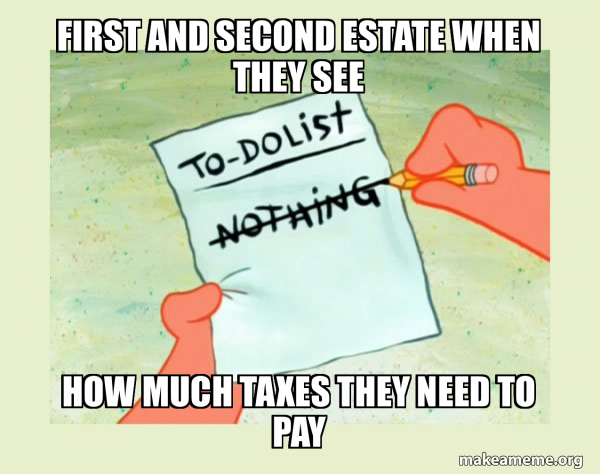 First and Second Estate when they see how much taxes they need to pay ...