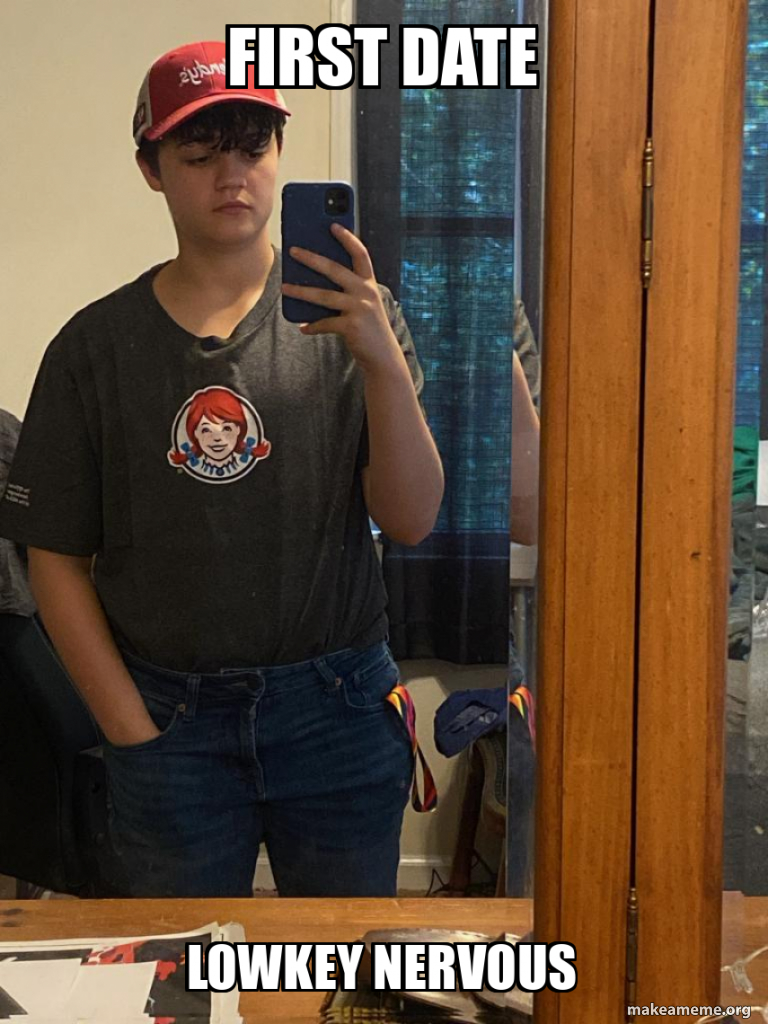 First date Lowkey nervous Meme Generator