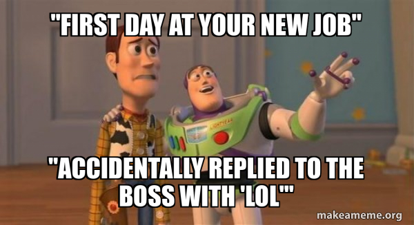 "First day at your new job" "Accidentally replied to the boss with 'LOL ...