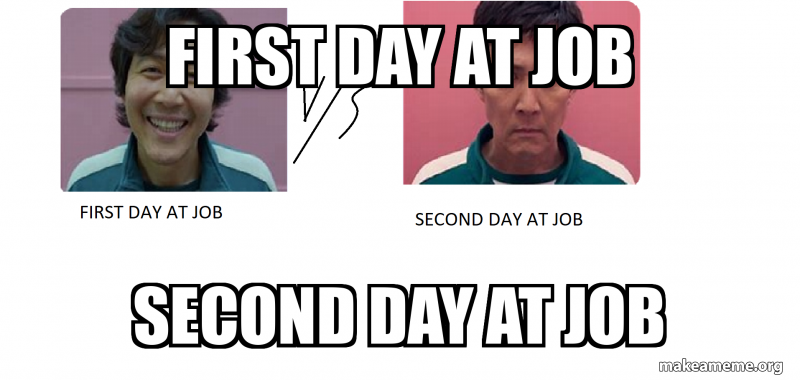 FIRST DAY AT JOB SECOND DAY AT JOB Meme Generator