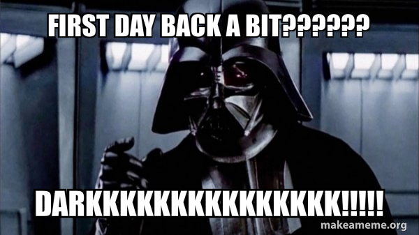 First day back a bit?????? Darkkkkkkkkkkkkkkk!!!!! - Darth Vader ...