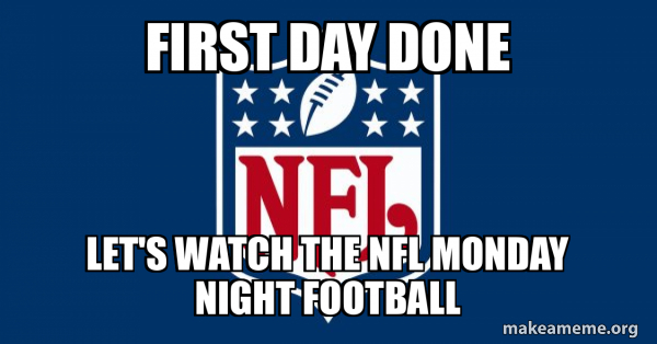 First Day Done Let's watch the NFL Monday Night Football - NFL Meme ...
