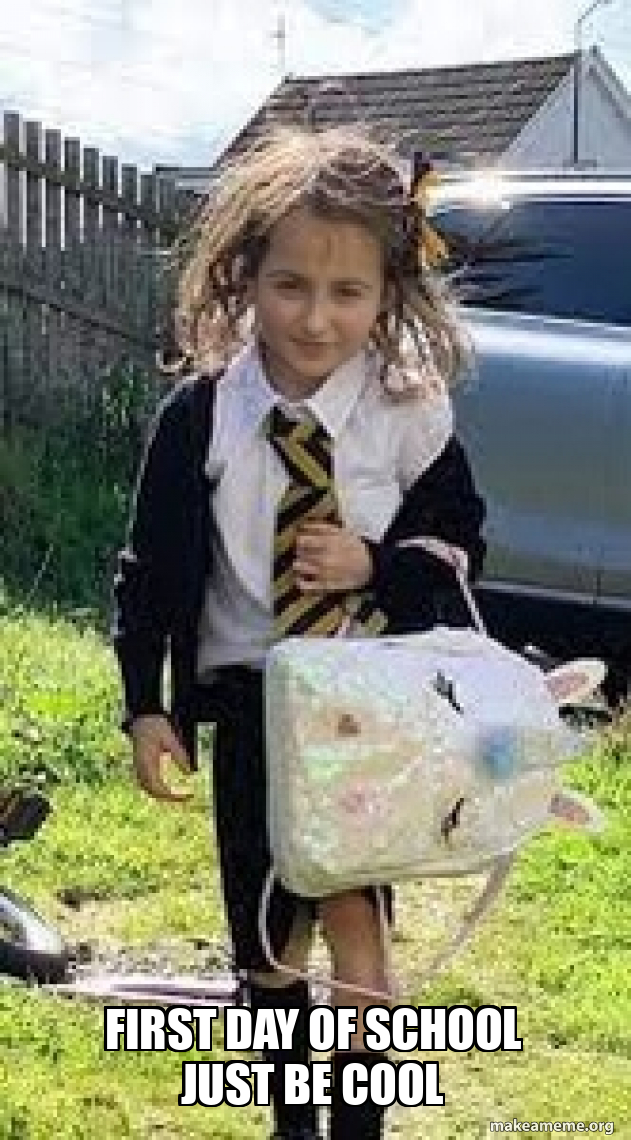 First day of school Just be cool Meme Generator