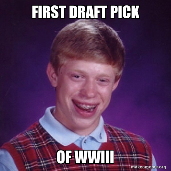 first draft pick of WWIII - Bad Luck Brian Meme Generator