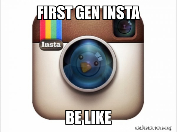 first gen insta be like - Instagram twitter Meme Generator