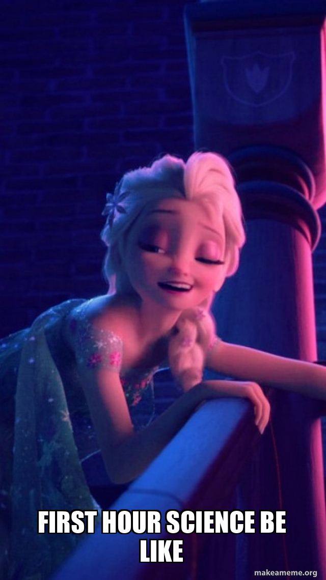 First hour science be like - Drunk Elsa Meme Generator