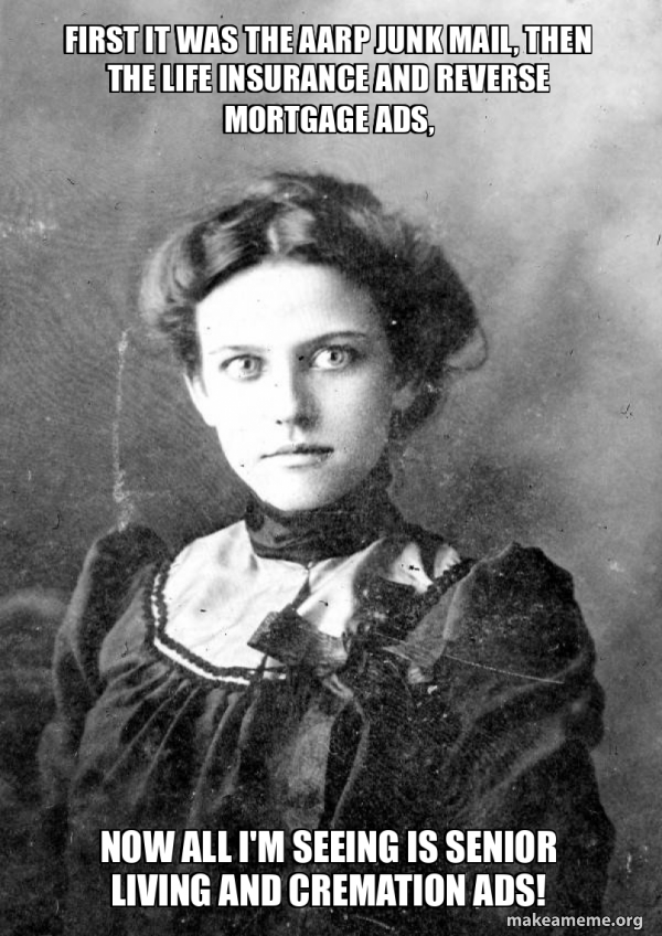 First it was the AARP junk mail, then the Life Insurance and Reverse ...