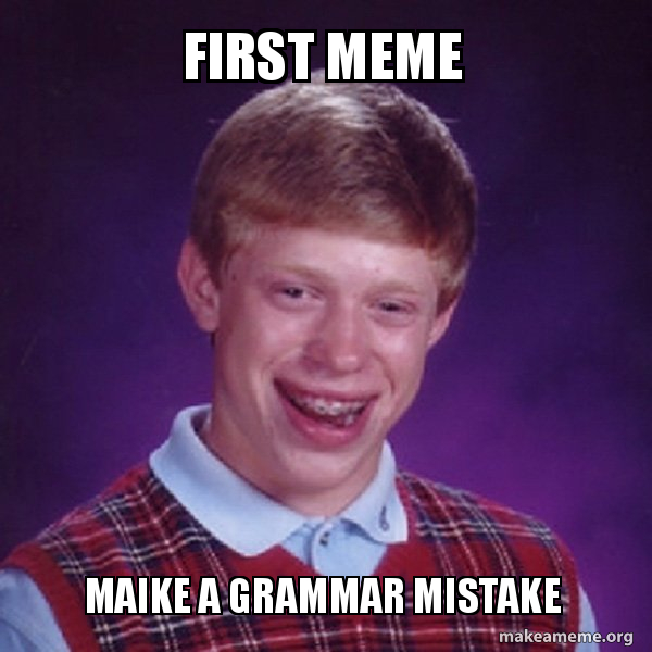 First meme maike a grammar mistake - Bad Luck Brian Meme Generator