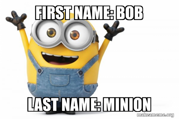 First name: Bob Last name: Minion - Happy Minion Meme Generator