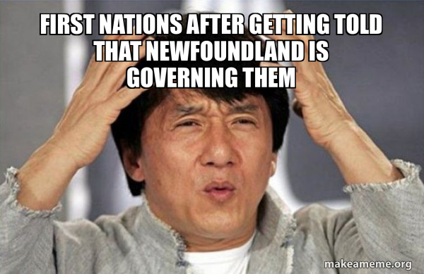 First nations after getting told that Newfoundland is governing them ...