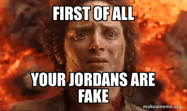 first of all your jordans are fake - Frodo it's over it's done Meme ...