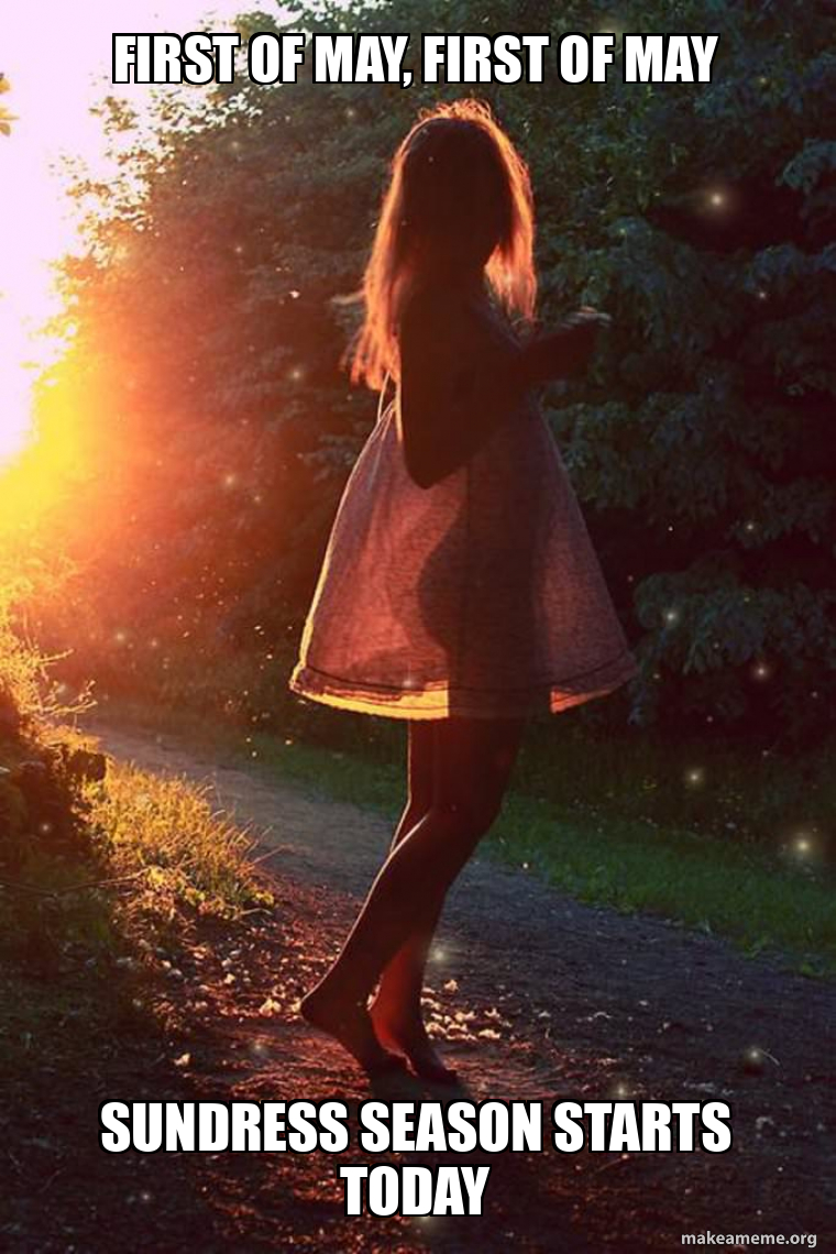 first of May, first of May sundress season starts today Meme Generator