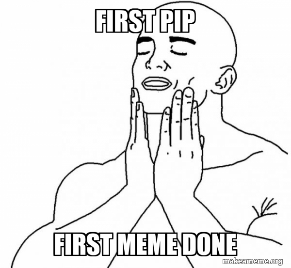 First PIP First meme done - Feels Good Meme Generator