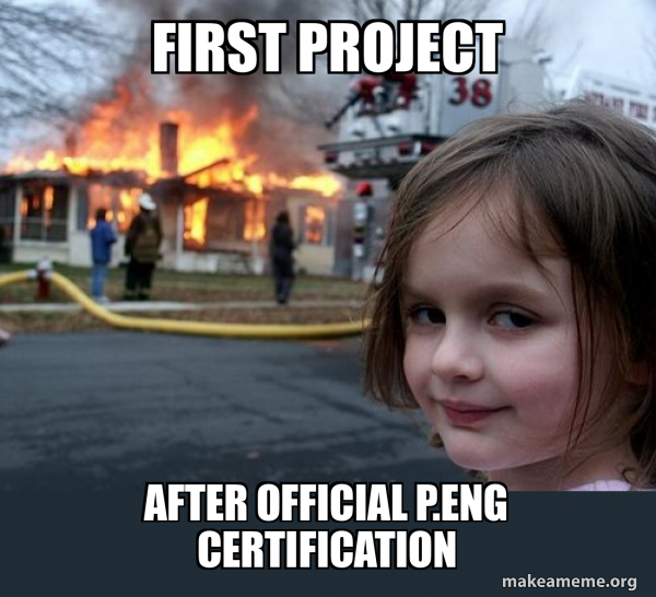 First Project After official P.Eng certification - Disaster Girl Meme ...