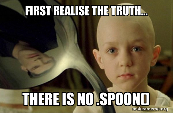 First realise the truth... There is no .spoon() - There is no Spoon Meme Generator