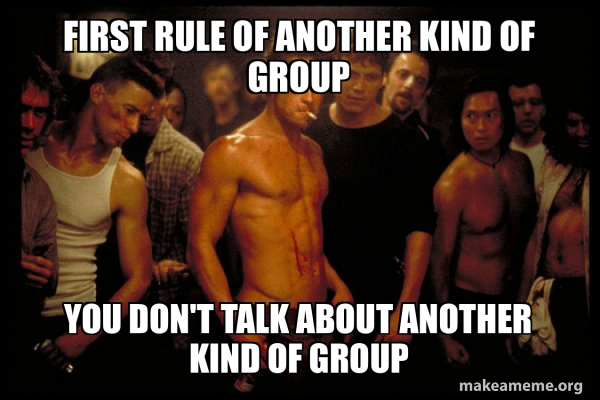 First rule of another kind of group you don't talk about another kind ...