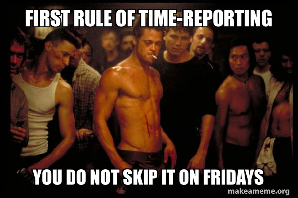 First rule of time-reporting You do not skip it on Fridays - Fight Club ...