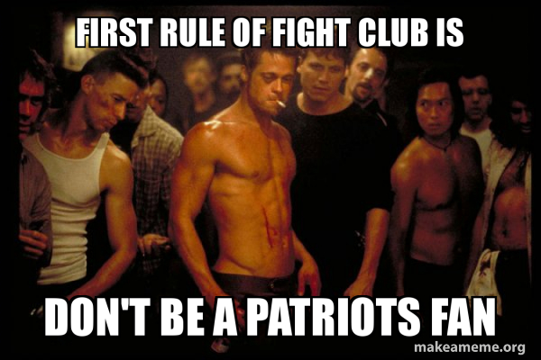 First rule of fight club is Don't be a Patriots fan - Fight Club Meme ...