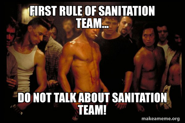 First rule of sanitation team... Do not talk about sanitation team ...