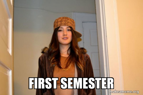 first semester - Scumbag Stacy Meme Generator