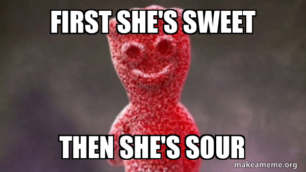 First she's sweet then she's sour - sour patch kids Meme Generator