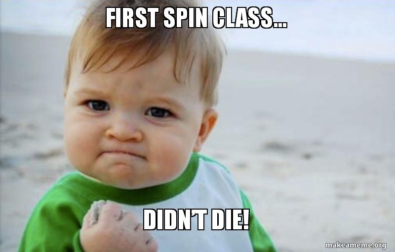 First Spin Class... Didnâ€™t Die! Meme Generator