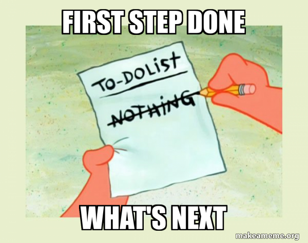 First step done What's Next - To Do List - Nothing Meme Generator