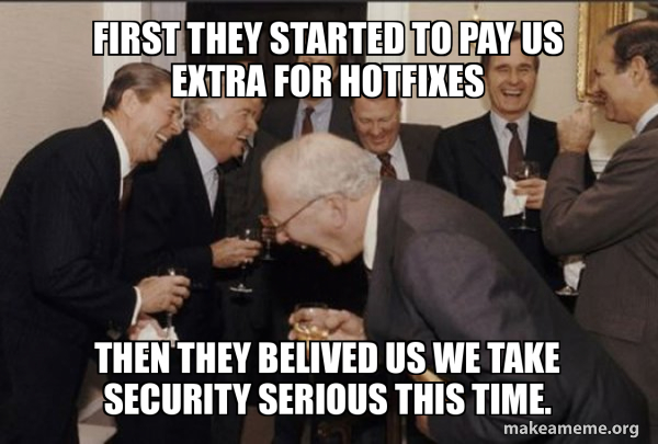 First they started to pay us extra for hotfixes Then they belived us we ...