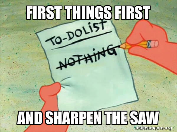 first things first and sharpen the saw - TO-DO List Meme Generator