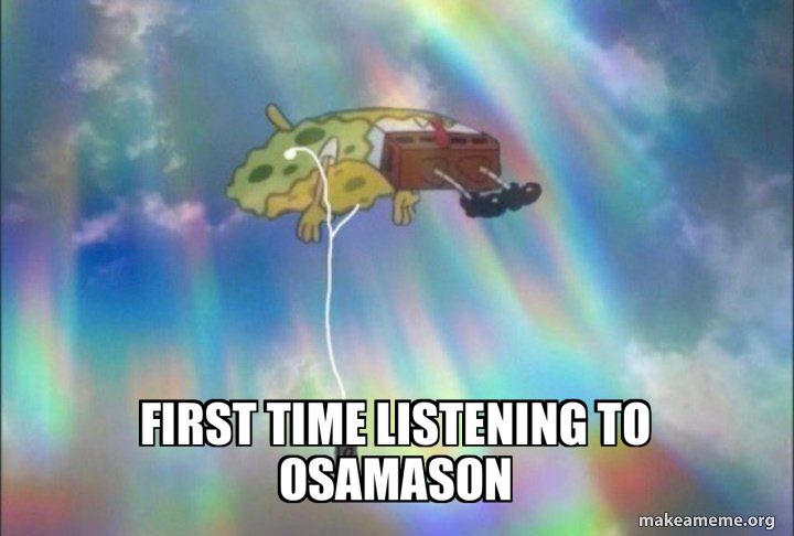 First time lisTening to osamason Meme Generator