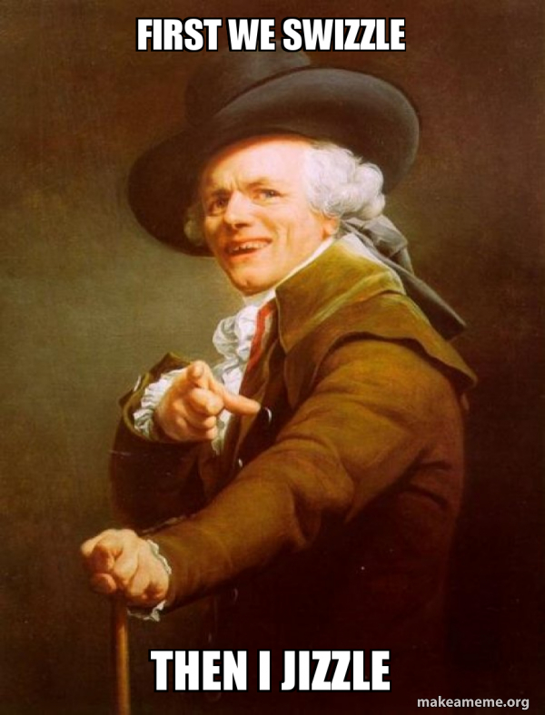 first we swizzle then i jizzle - Joseph Ducreux Meme Generator