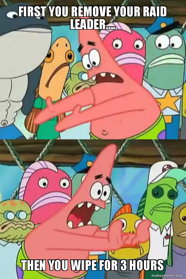 First you remove your raid leader.... THEN YOU WIPE FOR 3 HOURS - Push ...